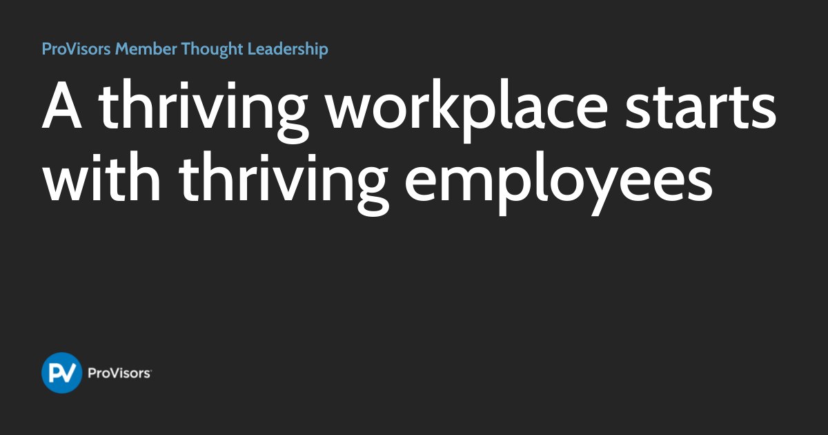A thriving workplace starts with thriving employees | ProVisors Member Thought Leadership