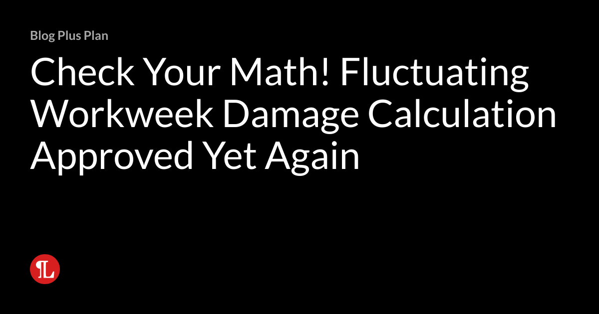 Check Your Math! Fluctuating Workweek Damage Calculation Approved Yet ...