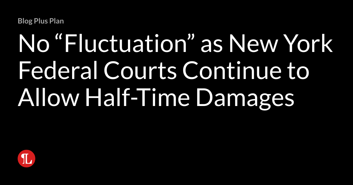 No “Fluctuation” as New York Federal Courts Continue to Allow Half-Time ...