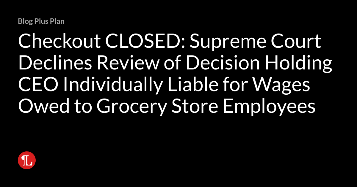 Checkout CLOSED: Supreme Court Declines Review of Decision Holding CEO ...