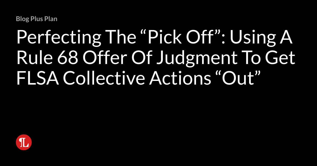Perfecting The “Pick Off”: Using A Rule 68 Offer Of Judgment To Get ...