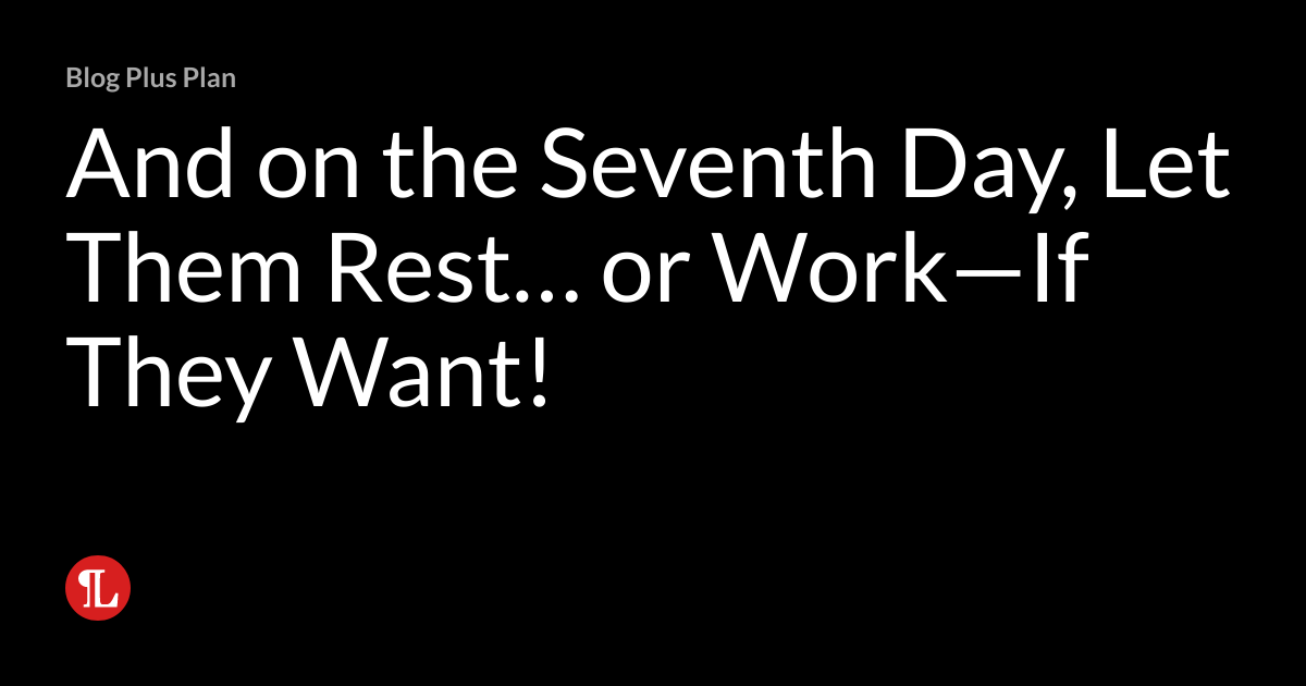 And on the Seventh Day, Let Them Rest… or Work—If They Want! | Wage ...