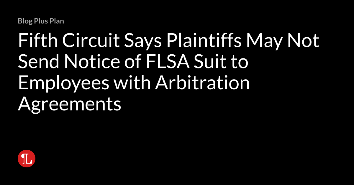 Fifth Circuit Says Plaintiffs May Not Send Notice of FLSA Suit to ...