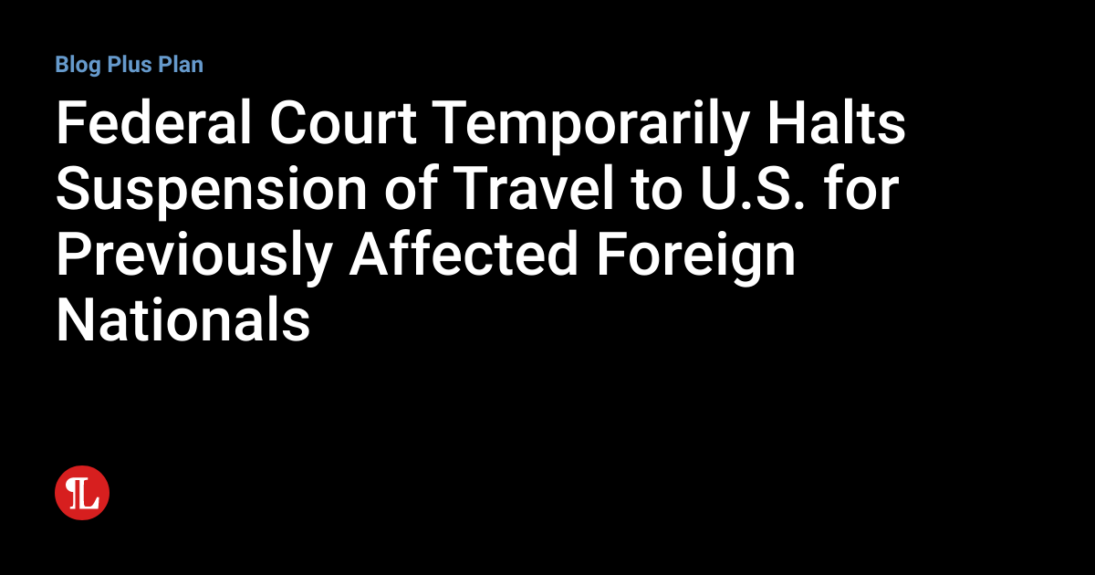 Federal Court Temporarily Halts Suspension of Travel to U.S. for ...