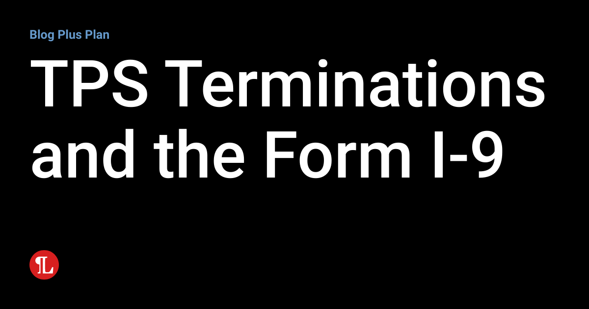 TPS Terminations and the Form I-9 | Through The Immigration Lens