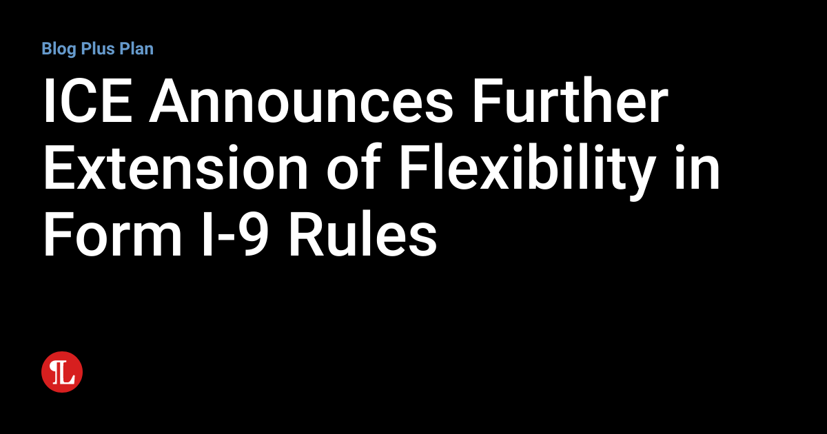 ICE Announces Further Extension of Flexibility in Form I-9 Rules ...