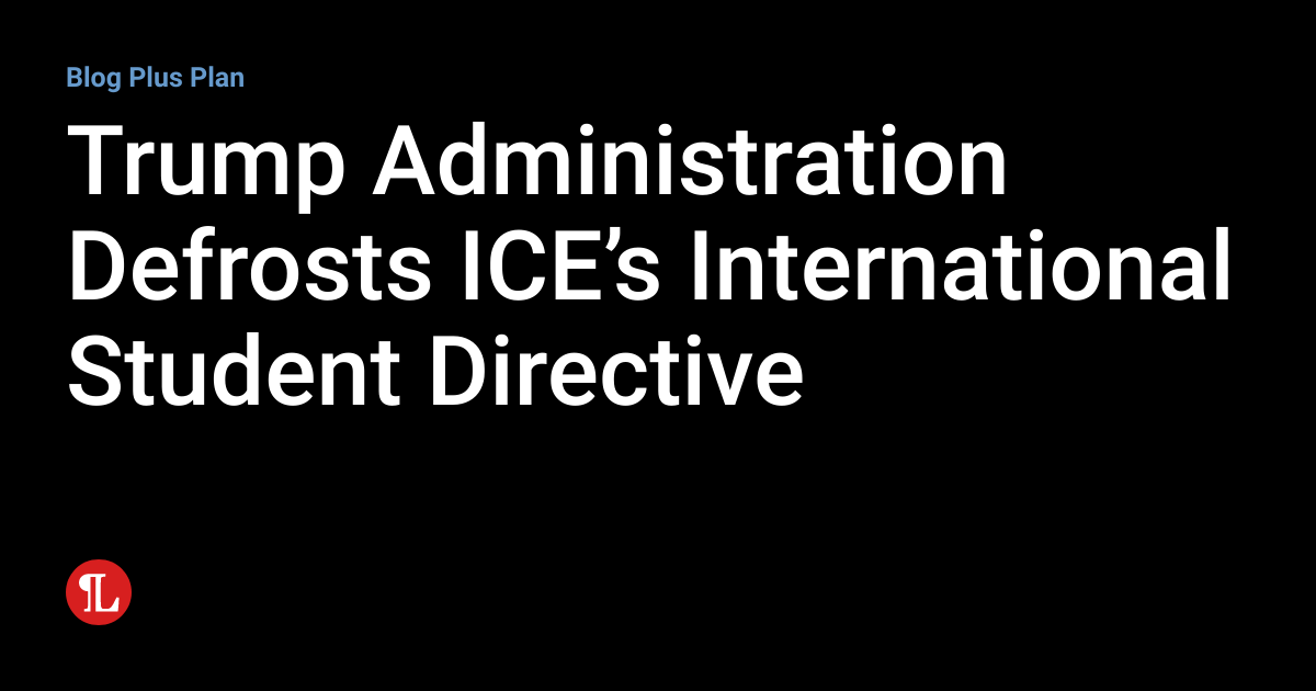 Trump Administration Defrosts ICE’s International Student Directive ...