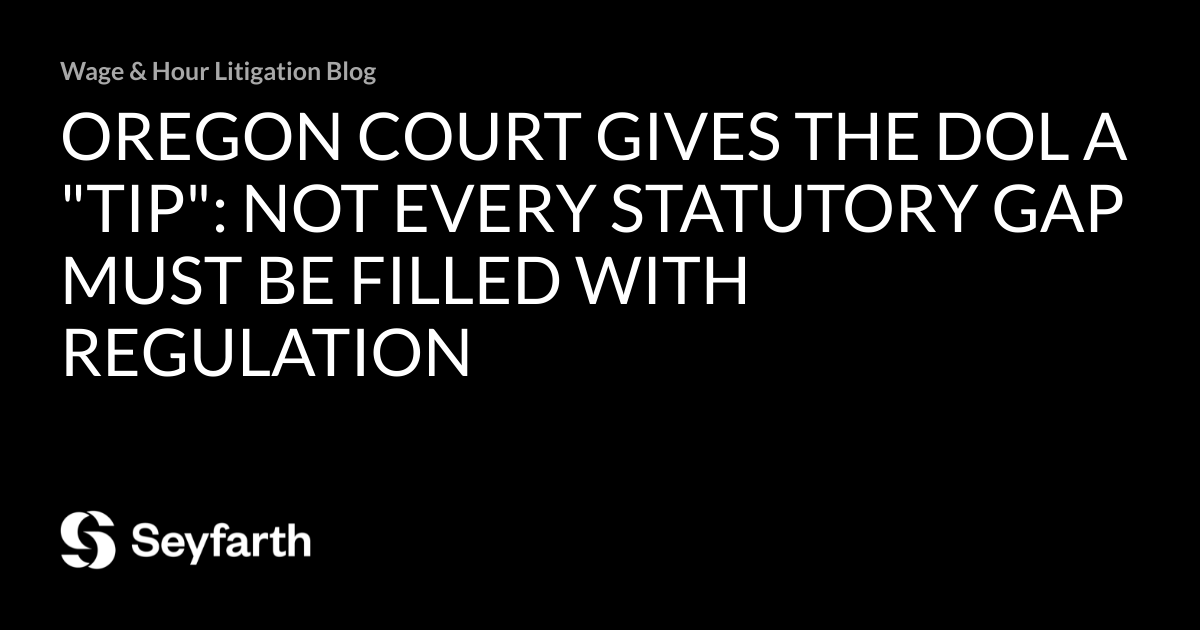 OREGON COURT GIVES THE DOL A "TIP": NOT EVERY STATUTORY GAP MUST BE ...