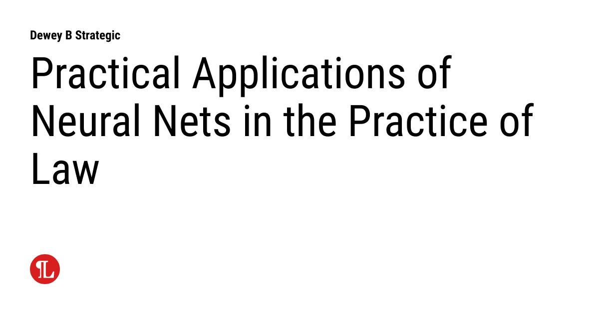 Practical Applications of Neural Nets in the Practice of Law | Dewey B ...