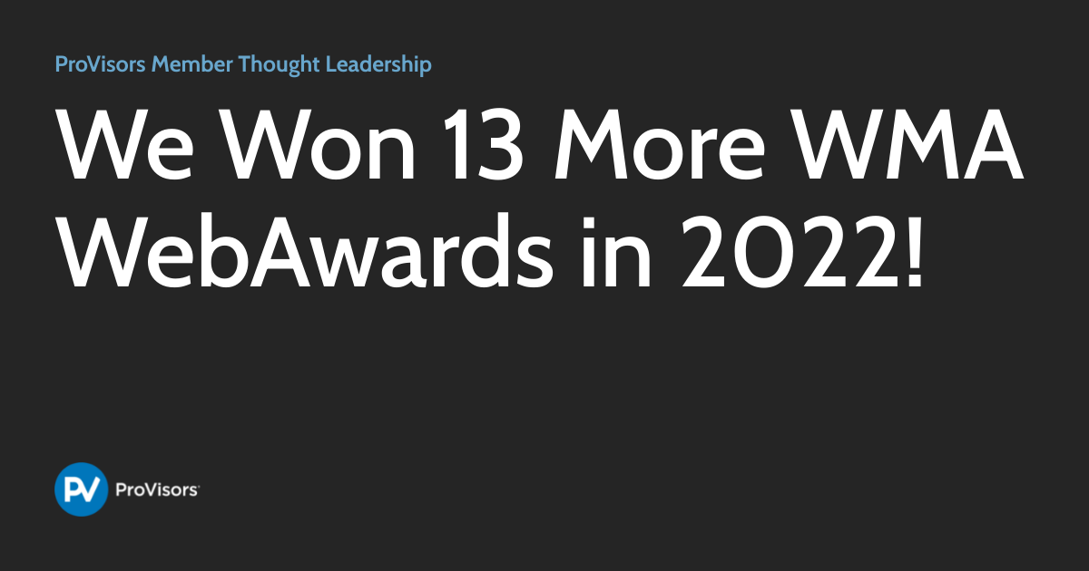 We Won 13 More WMA WebAwards in 2022! | ProVisors Member Thought Leadership