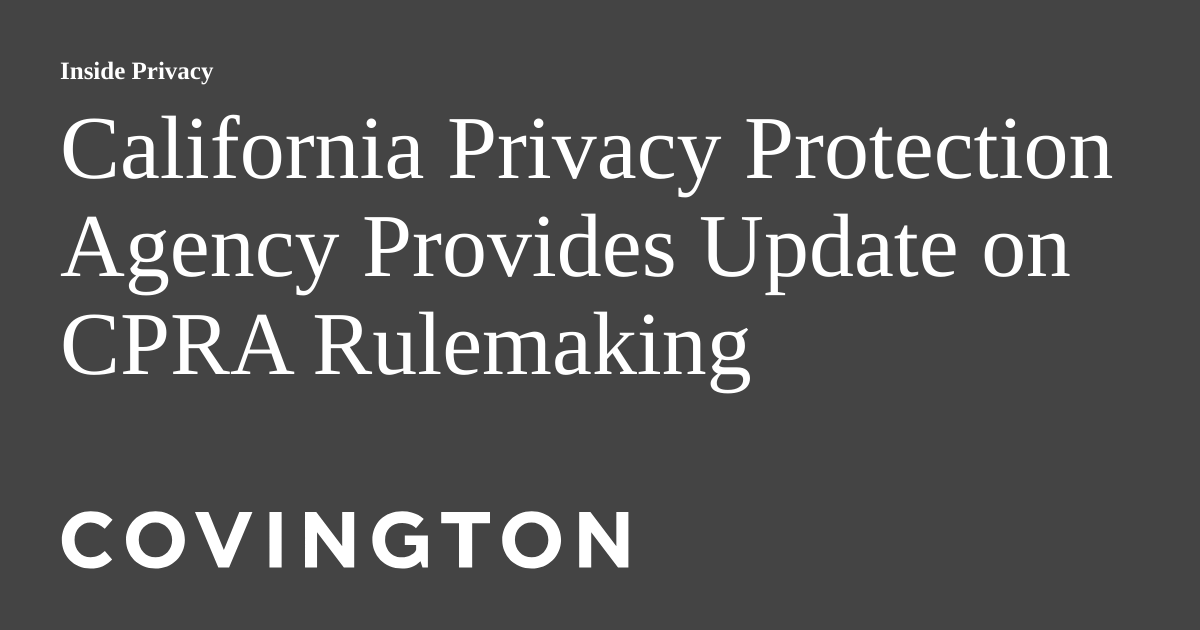 California Privacy Protection Agency Provides Update on CPRA Rulemaking ...