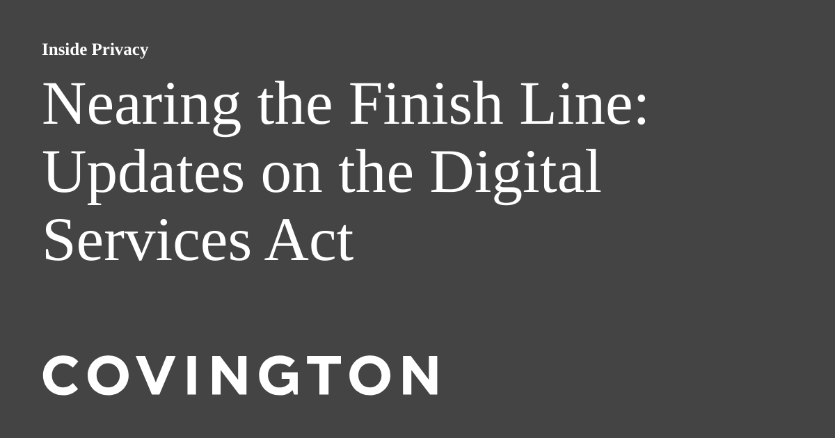 Nearing the Finish Line: Updates on the Digital Services Act | Inside ...