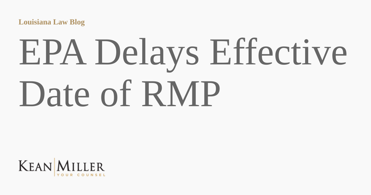 EPA Delays Effective Date of RMP | Louisiana Law Blog
