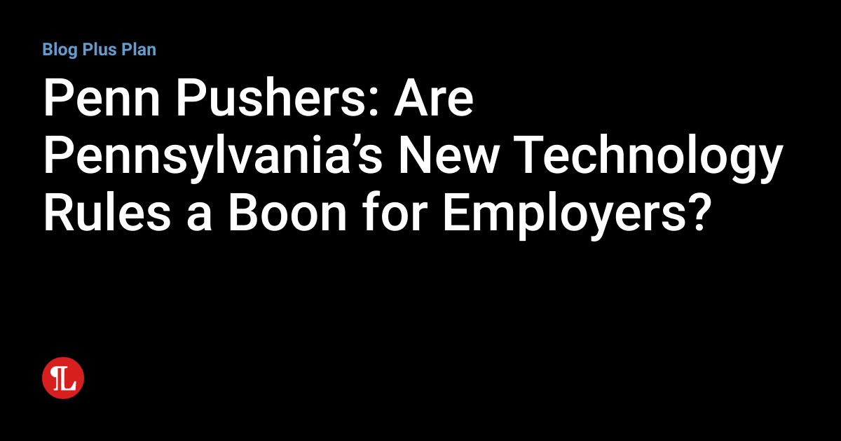 Penn Pushers: Are Pennsylvania’s New Technology Rules a Boon for ...