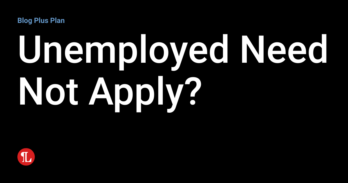 Unemployed Need Not Apply? | Employment Law Lookout