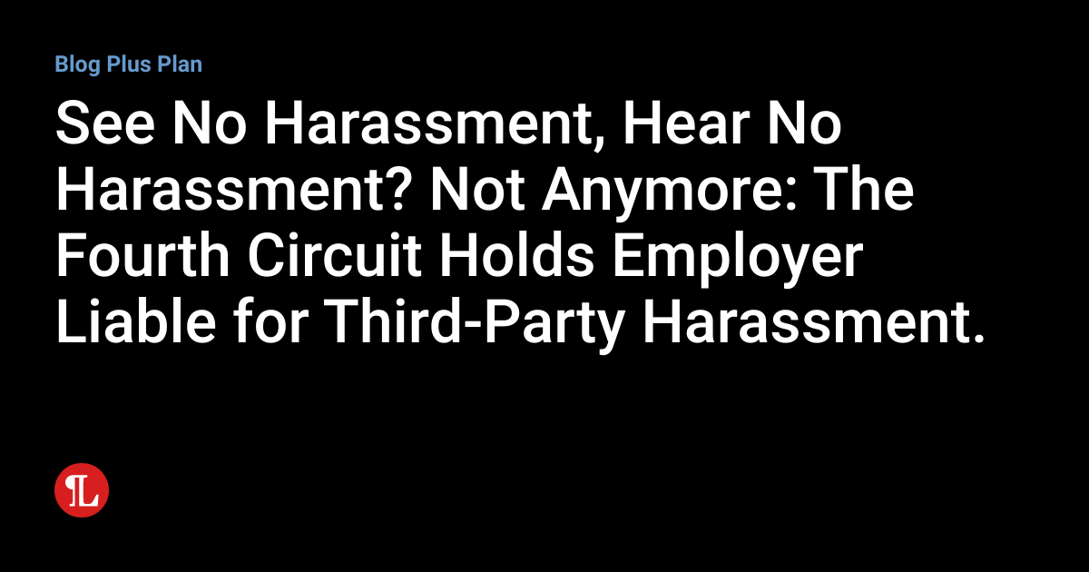 See No Harassment, Hear No Harassment? Not Anymore: The Fourth Circuit ...