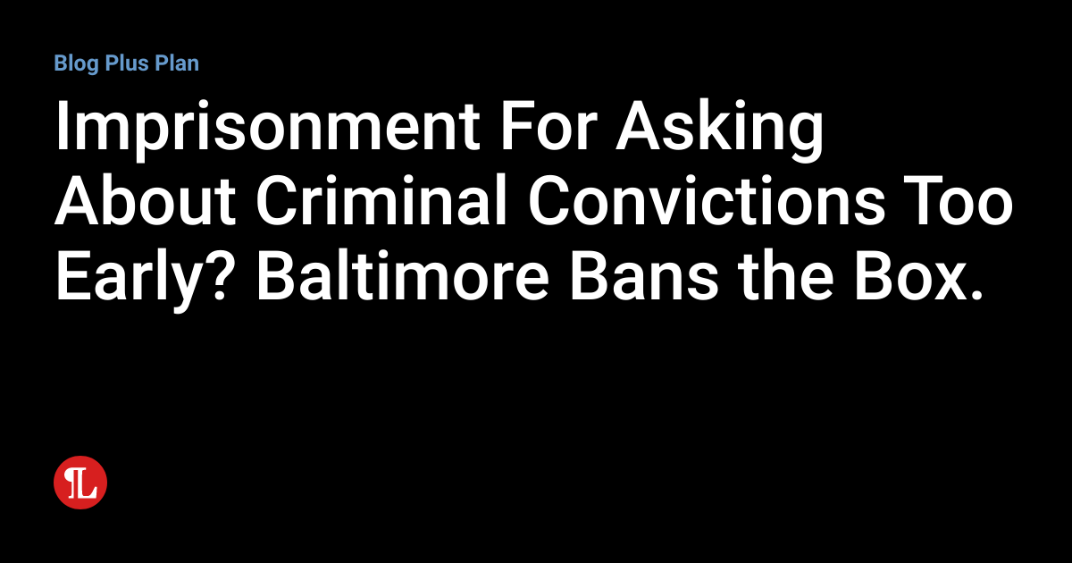 Imprisonment For Asking About Criminal Convictions Too Early? Baltimore ...