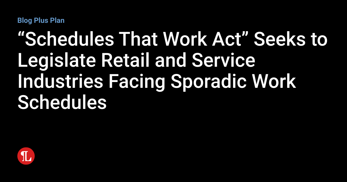 “Schedules That Work Act” Seeks to Legislate Retail and Service ...