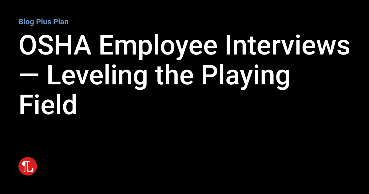 OSHA Employee Interviews — Leveling the Playing Field | Employment Law ...