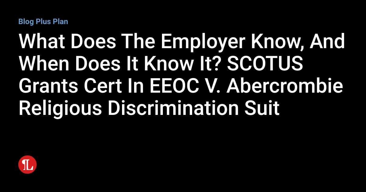 What Does The Employer Know, And When Does It Know It? SCOTUS Grants ...