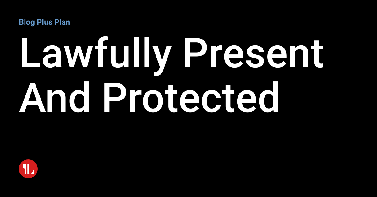 Lawfully Present And Protected | Employment Law Lookout