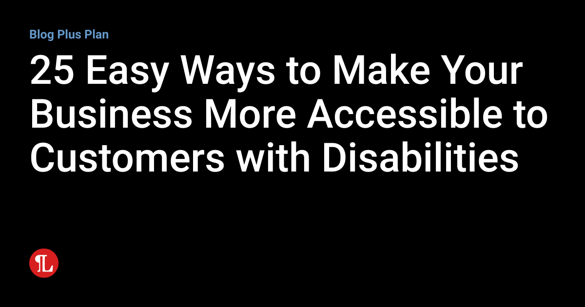 25 Easy Ways to Make Your Business More Accessible to Customers with ...