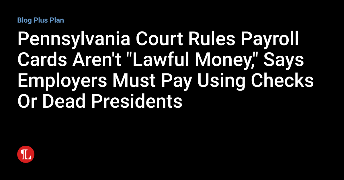 Pennsylvania Court Rules Payroll Cards Aren't "Lawful Money," Says ...