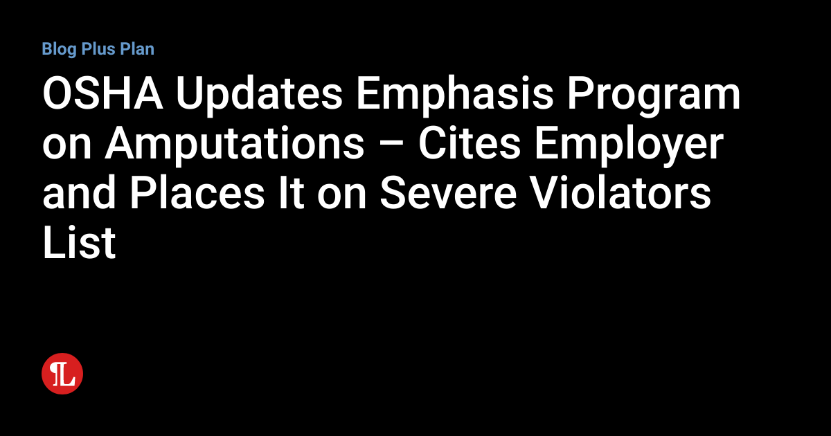 OSHA Updates Emphasis Program on Amputations – Cites Employer and ...