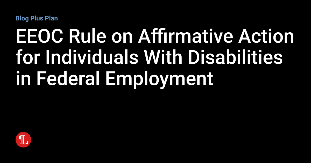 EEOC Rule on Affirmative Action for Individuals With Disabilities in ...