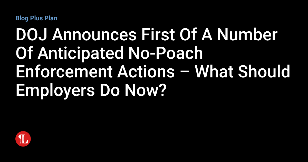 DOJ Announces First Of A Number Of Anticipated No-Poach Enforcement ...