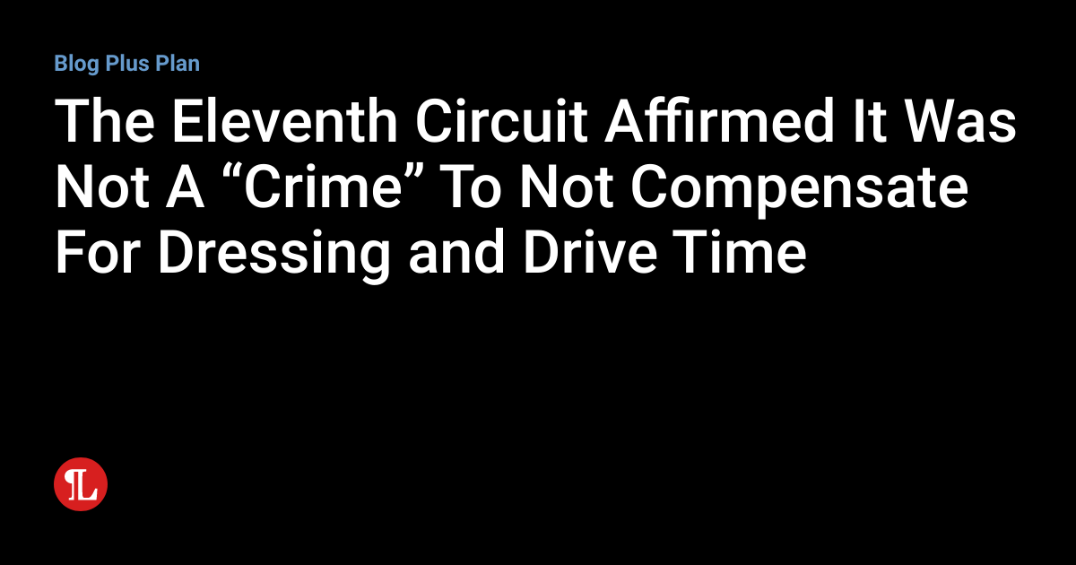 The Eleventh Circuit Affirmed It Was Not A “Crime” To Not Compensate ...