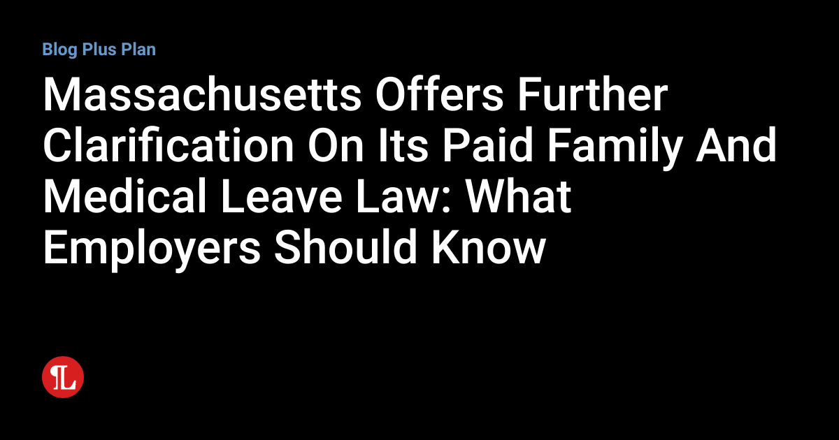 Massachusetts Offers Further Clarification On Its Paid Family And ...