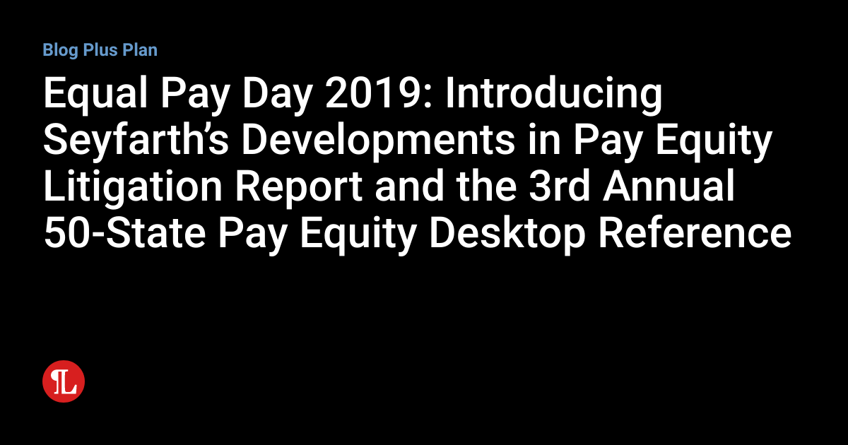 Equal Pay Day 2019: Introducing Seyfarth’s Developments in Pay Equity ...