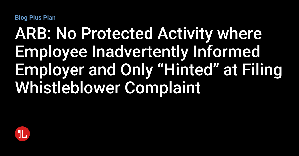 ARB: No Protected Activity where Employee Inadvertently Informed ...