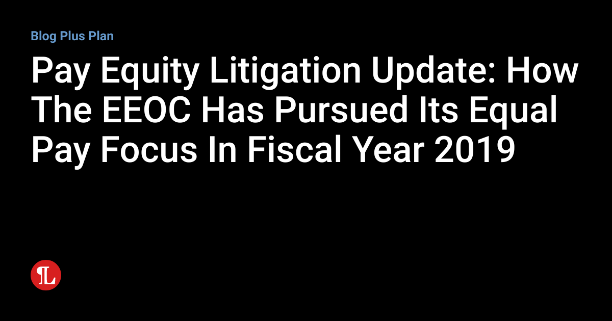 Pay Equity Litigation Update: How The EEOC Has Pursued Its Equal Pay ...
