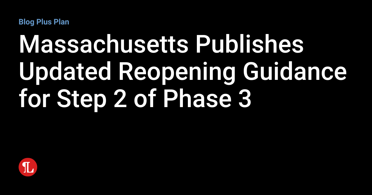 Massachusetts Publishes Updated Reopening Guidance for Step 2 of Phase ...