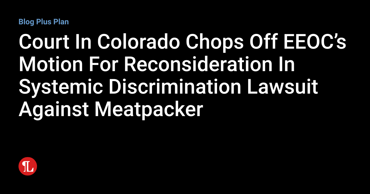 Court In Colorado Chops Off EEOC’s Motion For Reconsideration In ...