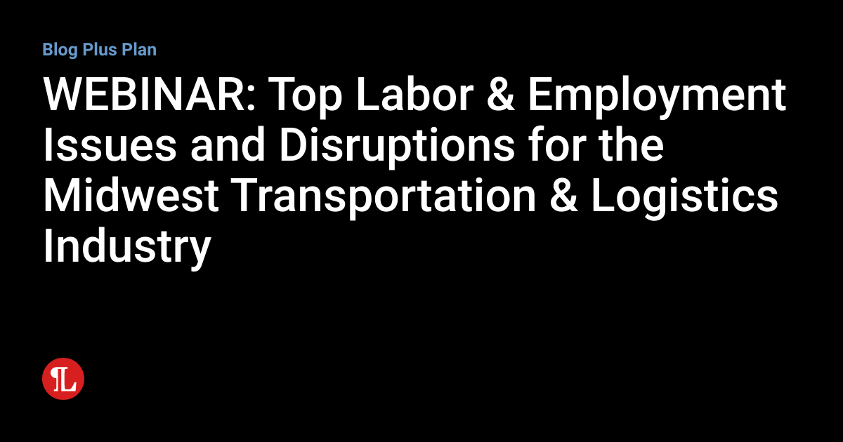 WEBINAR: Top Labor & Employment Issues and Disruptions for the Midwest ...