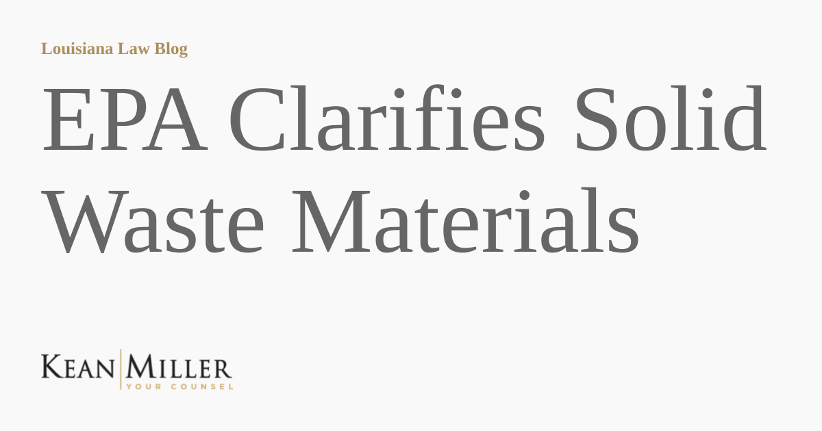 EPA Clarifies Solid Waste Materials | Louisiana Law Blog