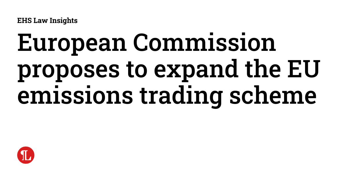 European Commission Proposes To Expand The EU Emissions Trading Scheme european-commission-proposes-to-expand-the-eu-emissions-trading-scheme