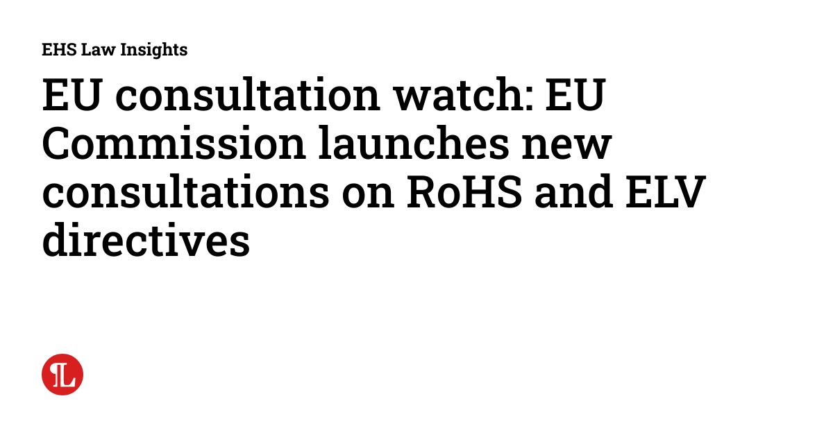 EU consultation watch: EU Commission launches new consultations on RoHS ...