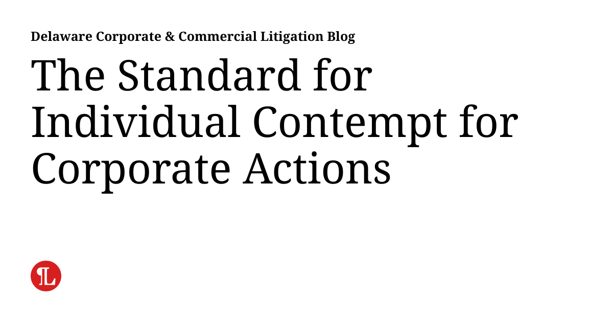 The Standard for Individual Contempt for Corporate Actions | Delaware ...