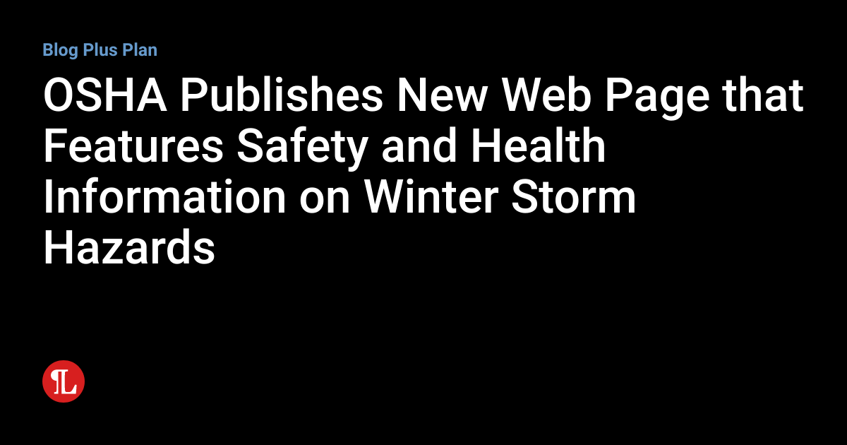 OSHA Publishes New Web Page that Features Safety and Health Information on Winter Storm Hazards ...