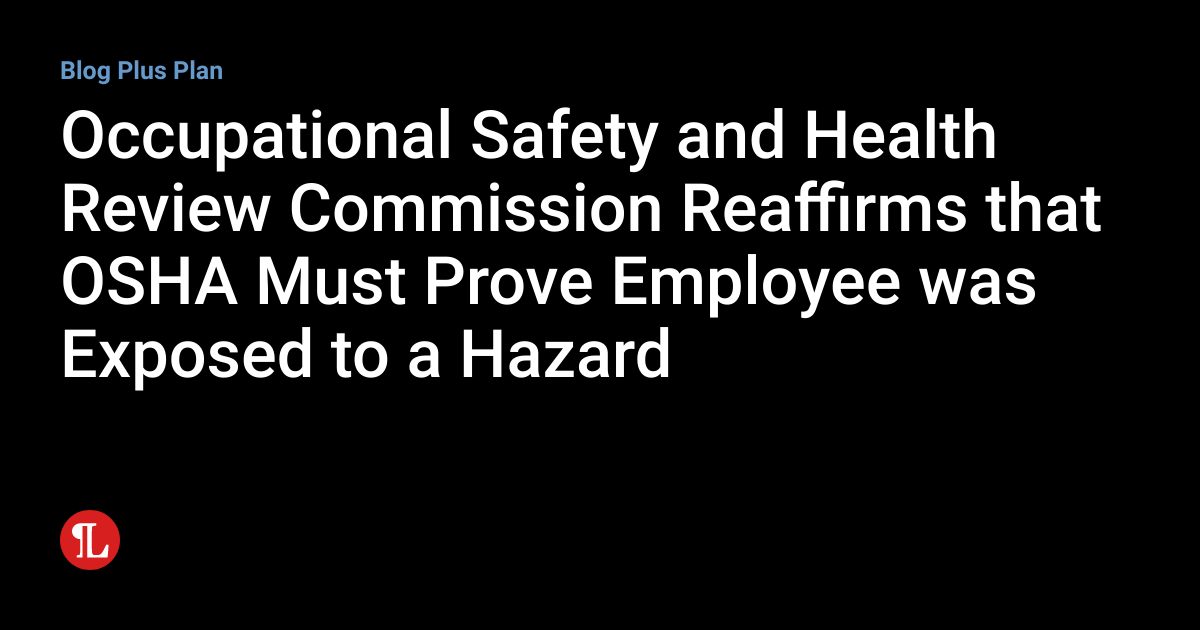 Occupational Safety and Health Review Commission Reaffirms that OSHA ...