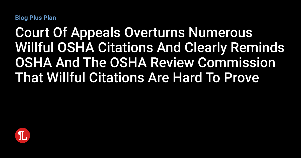 Court Of Appeals Overturns Numerous Willful OSHA Citations And Clearly ...