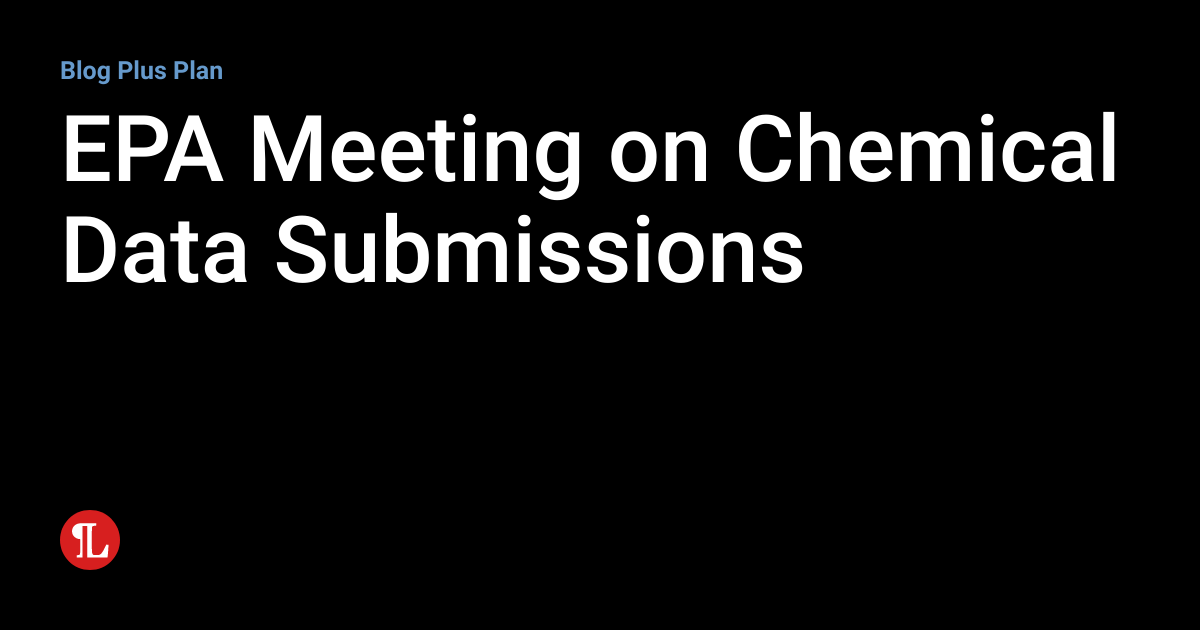 EPA Meeting on Chemical Data Submissions | Workplace Safety and ...