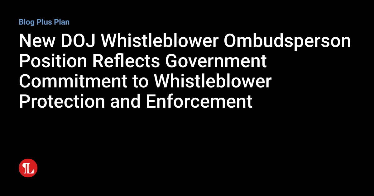 New DOJ Whistleblower Ombudsperson Position Reflects Government ...