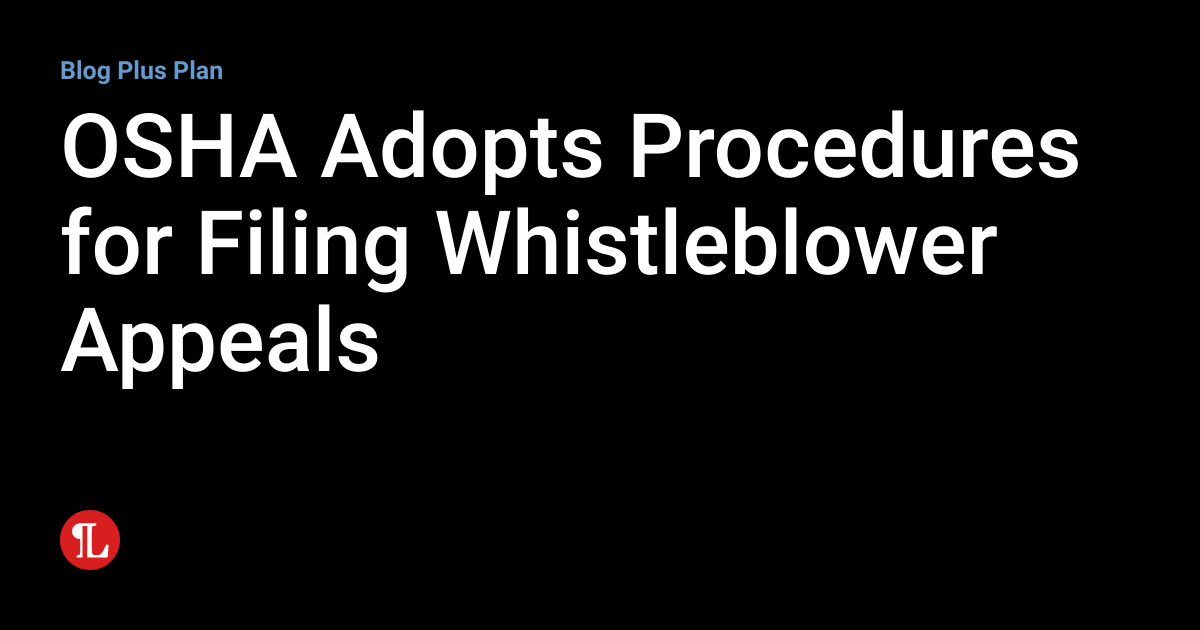 OSHA Adopts Procedures for Filing Whistleblower Appeals | Workplace ...
