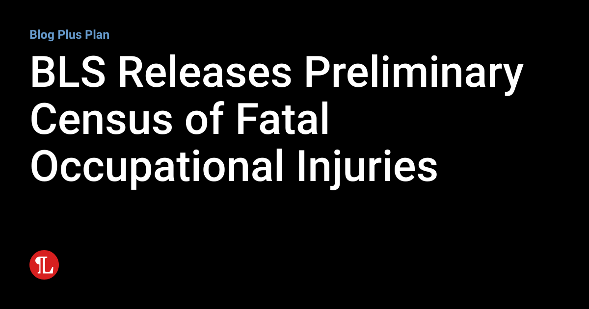 BLS Releases Preliminary Census of Fatal Occupational Injuries ...