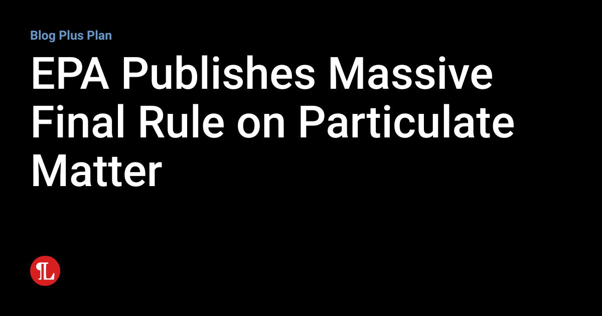 EPA Publishes Massive Final Rule on Particulate Matter | Workplace ...